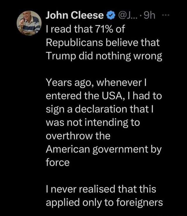 John Cleese I read that 71% of Republicans believe that Trump did ...