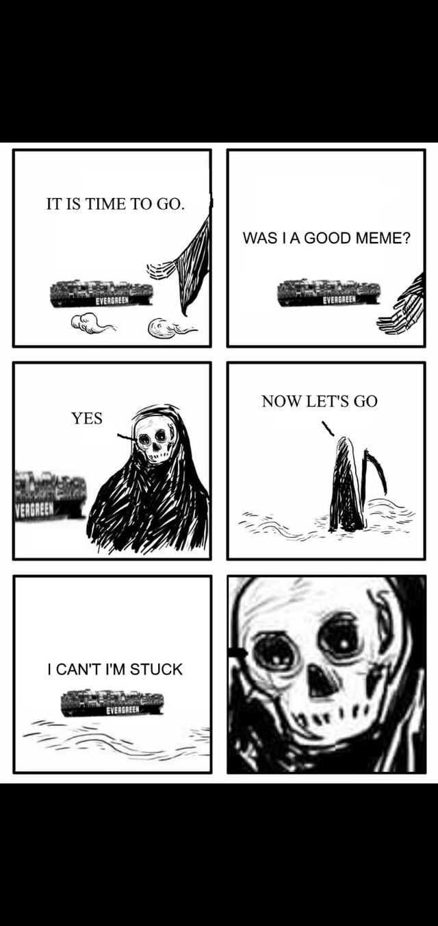 IT IS TIME TO GO. WAS A GOOD MEME? NOW LET'S GO I CAN'T I'M STUCK ...