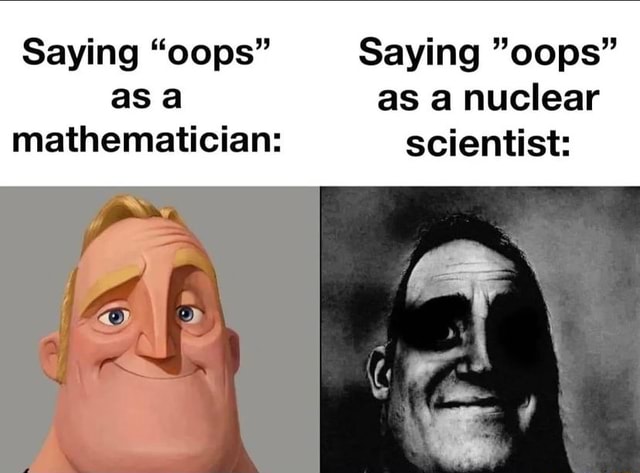 Saying "oops" Saving "oops" as nuclear mathematicians scientist ...