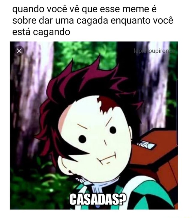 Quando você vê que esse meme é sobre dar uma cagada enquanto você está ...