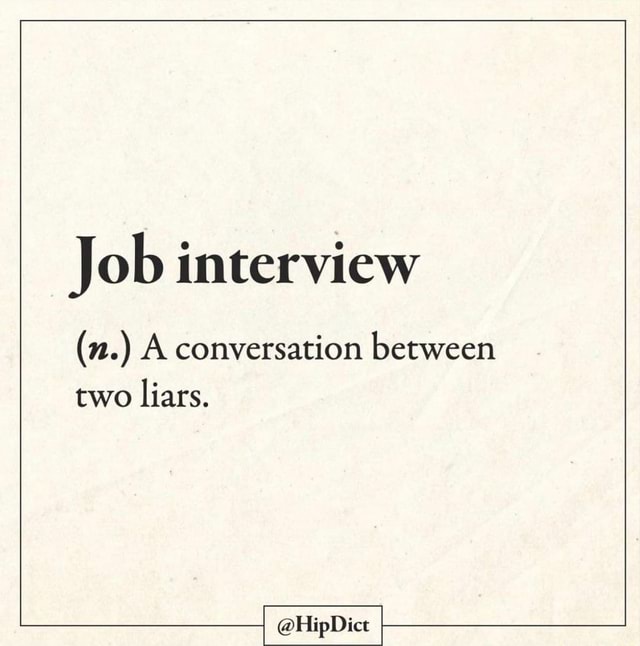 Job interview (n.) A conversation between two liars. @HipDict - iFunny Brazil