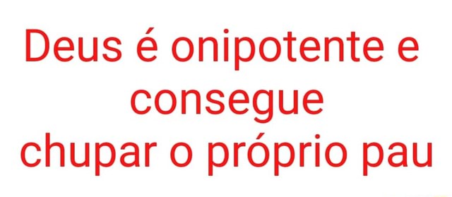 Deus é onipotente e consegue chupar o próprio pau - iFunny Brazil