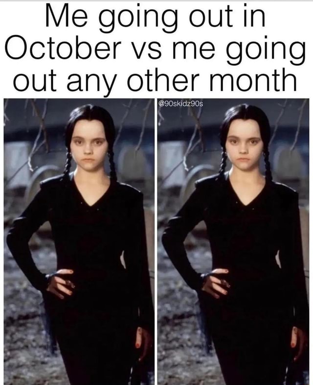 Me going out in October vs me going out any other month - iFunny Brazil