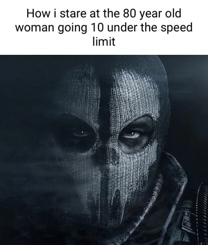How stare at the 80 year old woman going 10 under the speed limit ...