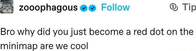 Zooophagous Follow Tip Bro why did you just become a red dot on the minimap are we cool - iFunny ...
