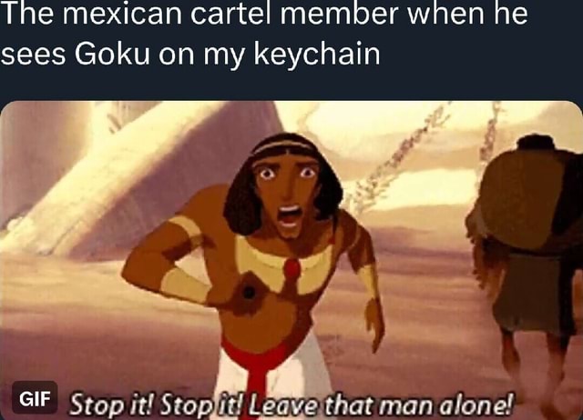 The mexican cartel member when he sees Goku on my keychain AT GIF Stop ...