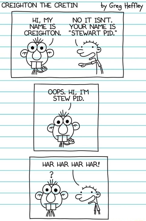 CREIGHTON THE CRETIN by Greg Heffley HI, MY NO IT ISN'T. NAME IS YOUR ...