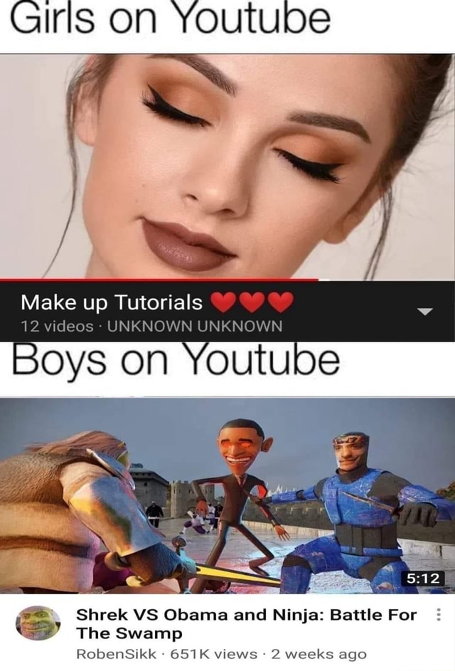 Girls on Youtube Make up Tutorials 12 videos - UNKNOWN UNKNOWN Boys on Youtube Shrek VS Obama ...