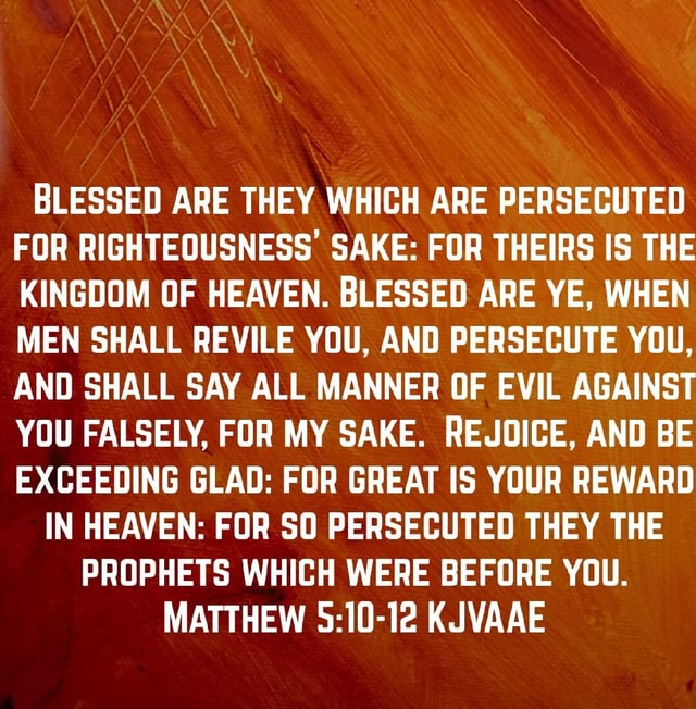 BLESSED ARE THEY WHICH ARE PERSECUTED FOR RIGHTEOUSNESS SAKE: FOR ...