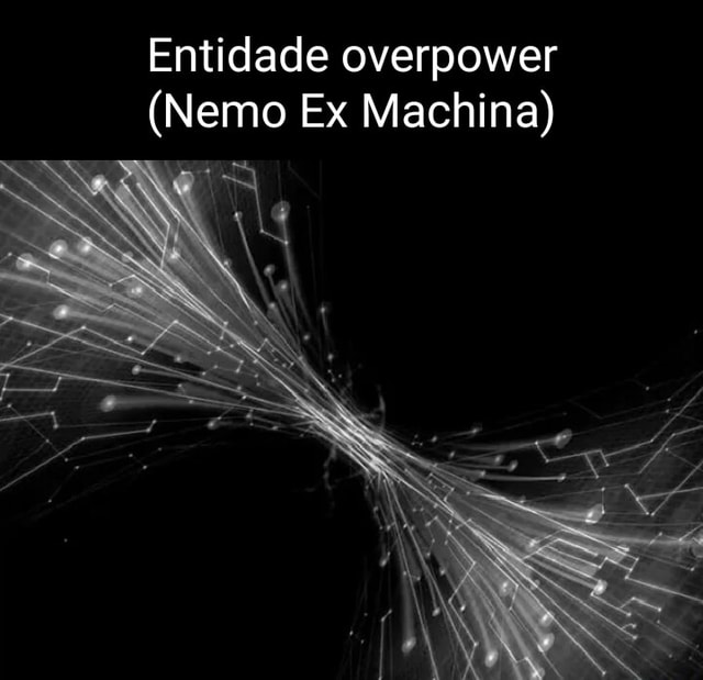 Entidade overpower (Nemo Ex Machina) - iFunny Brazil