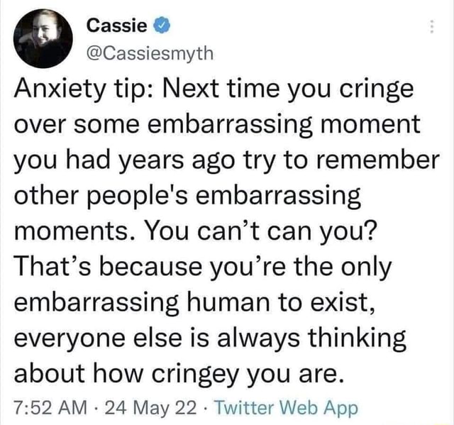 1 - Cassie @Cassiesmyth Anxiety tip: Next time you cringe over some ...