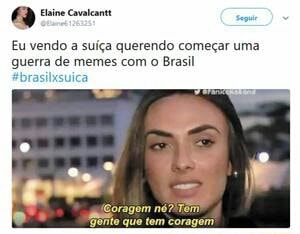 Eu vendo a suíça querendo começar uma guerra de memes com o Brasil ...