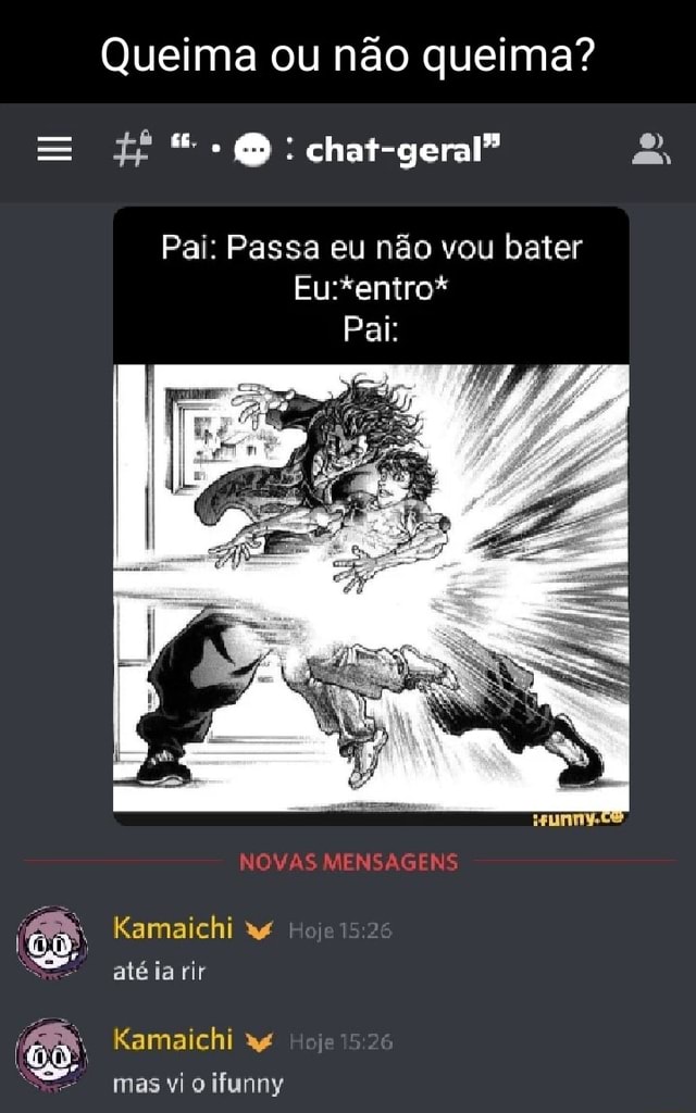 Queima ou não queima? chat-geral" Pai: Passa eu não vou bater Eutentro ...