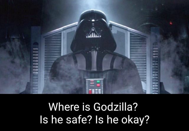 Where is Godzilla? Is he safe? Is he okay? - iFunny Brazil