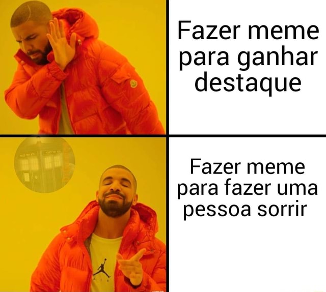 Fazer meme para ganhar destaque Fazer meme para fazer uma pessoa sorrir ...