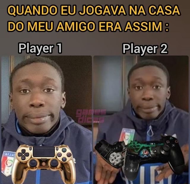 QUANDO EU JOGAVA NA CASA DO MEU AMIGO ERA ASSIM : Player - iFunny Brazil