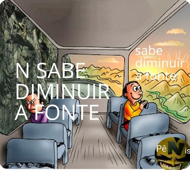 Sabe N SABE DIMINUIR A FONTE - iFunny Brazil