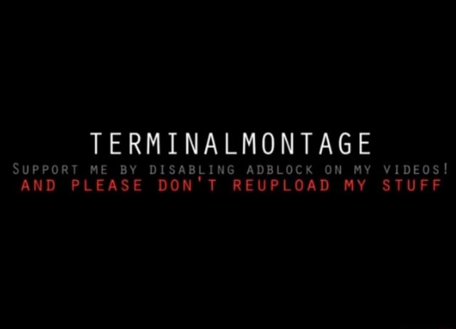 TERMINALMONTAGE SUPPOR' ME BY DISABLIHG ADBLOCK OH MY VIDEOS! AND ...