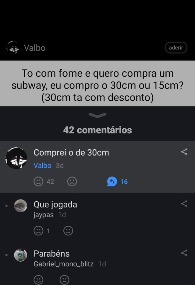 Valbo aderir To com fome e quero compra um subway, eu compro o 30em ou 15cm? (30cm ta com ...