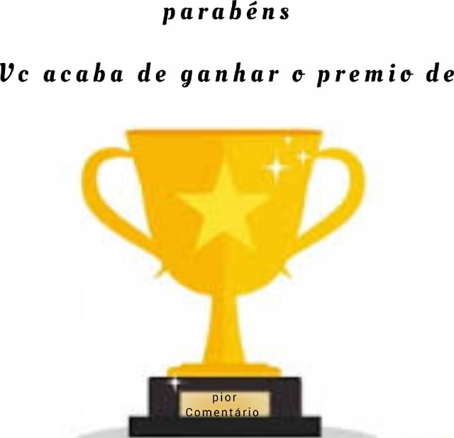 Parabéns Vc acaba de ganhar premio de pior I Comentário - iFunny Brazil