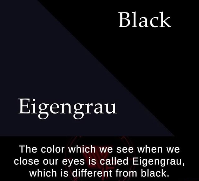 Black Eigengrau The color which we see when we close our eyes is called ...