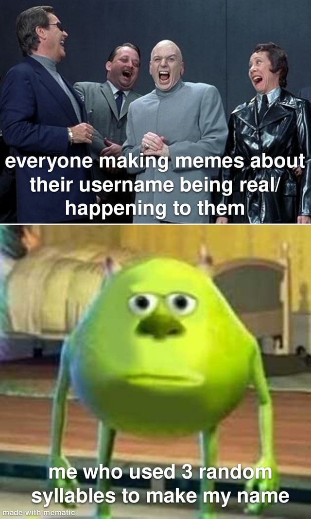 Everyone making memes about their username being real/ happening to ...