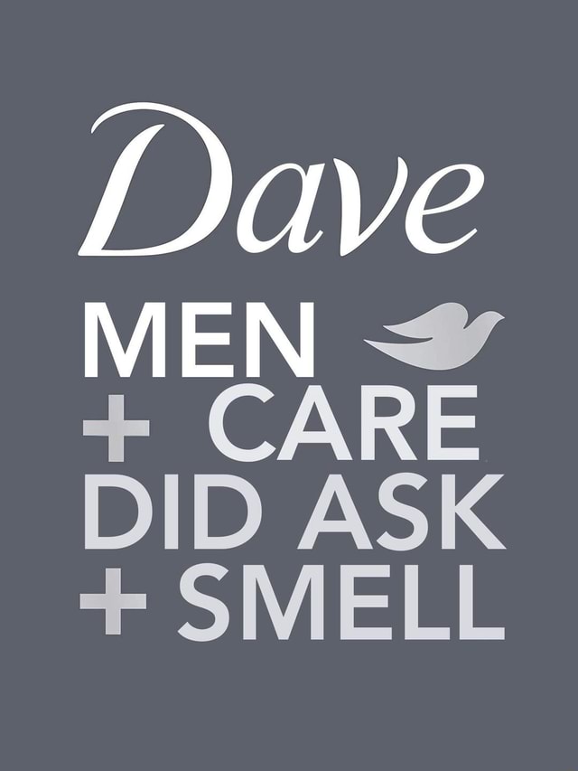 Dave MEN + CARE DID ASK + SMELL - iFunny Brazil