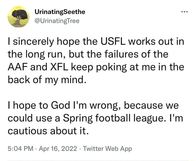 UrinatingSeethe @UrinatingTree sincerely hope the USFL works out in the long run, but the ...