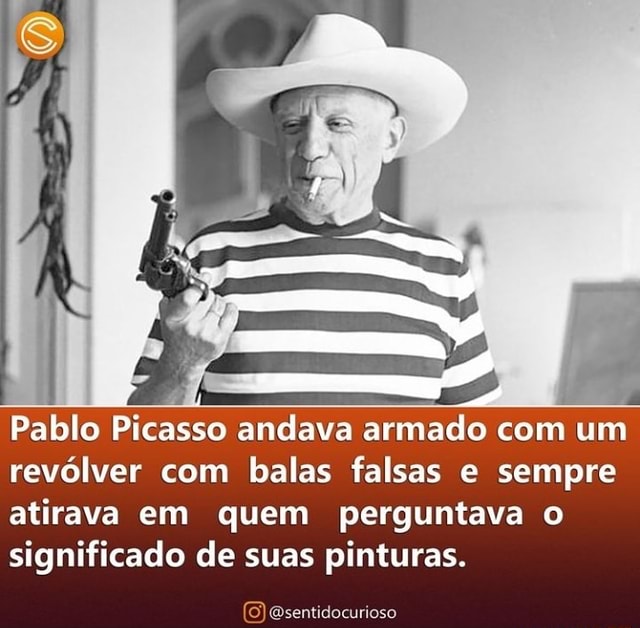 Pablo Picasso andava armado com um revólver com balas falsas e sempre ...