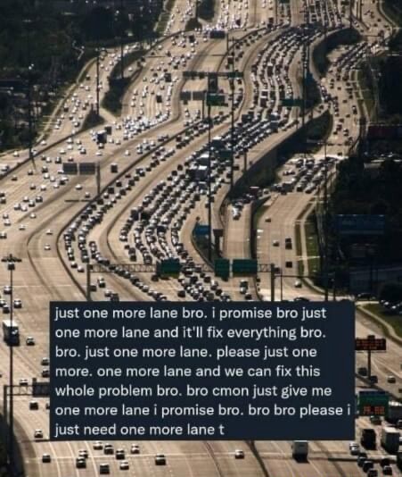 Just one more lane bro. I promise bro just one more lane and it'll fix ...