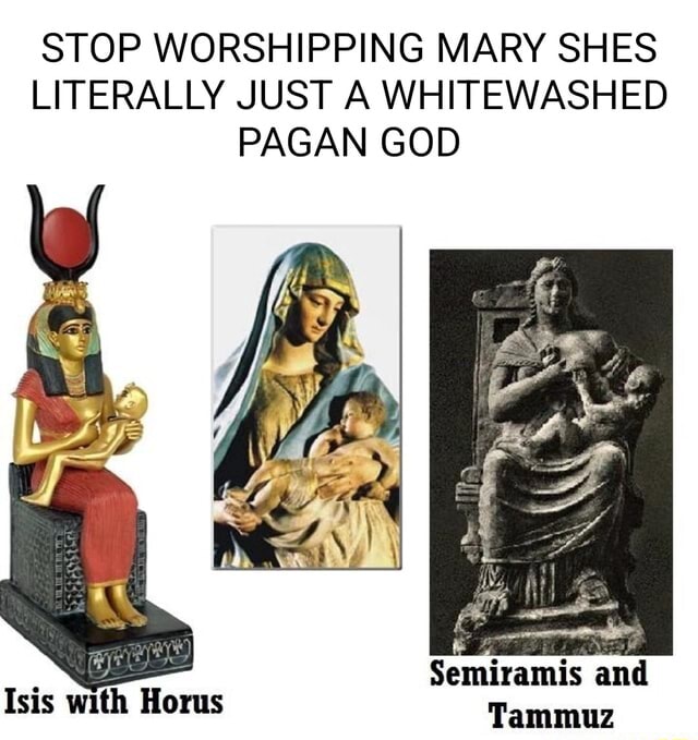STOP WORSHIPPING MARY SHES LITERALLY JUST A WHITEWASHED PAGAN GOD ...