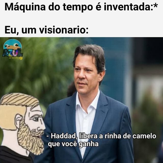 Máquina do tempo é inventada:* Eu, um visionario: Haddadilibera a rinha ...