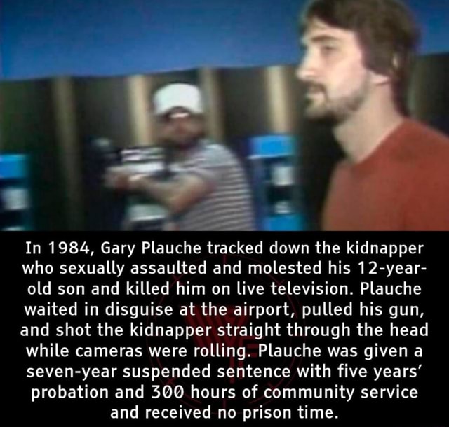 In 1984 Gary Plauche Tracked Down The Kidnapper Who Sexually Assaulted