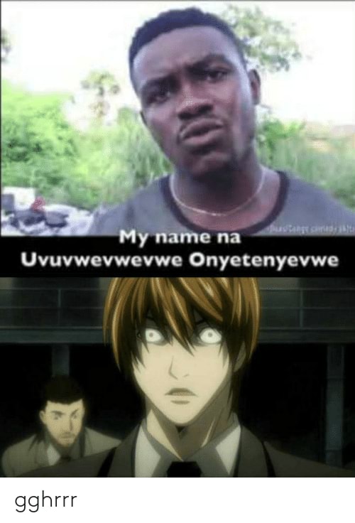 Gghrrr - My name na Uvuvwevwevwe Onyetenyevwe - iFunny Brazil