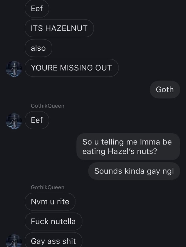 Eef ITS HAZELNUT also YOURE MISSING OUT Goth GothikQueen Eef So u ...