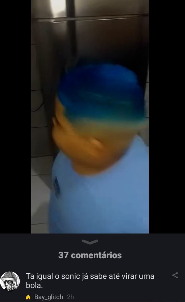 37 comentários Ta igual o sonic já sabe até virar uma bola. Bay gliteh ...