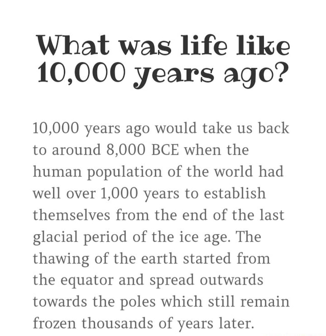 What was life like 10,000 years ago? 10,000 years ago would take us ...