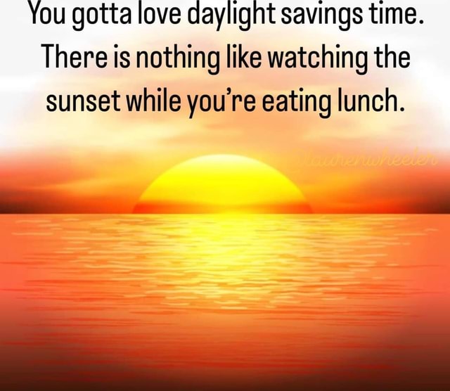 You gotta love daylight savings time. There is nothing like watching ...