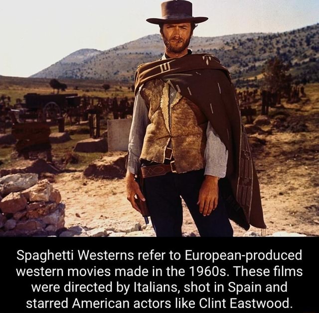 Spaghetti Westerns refer to European-produced western movies made in ...