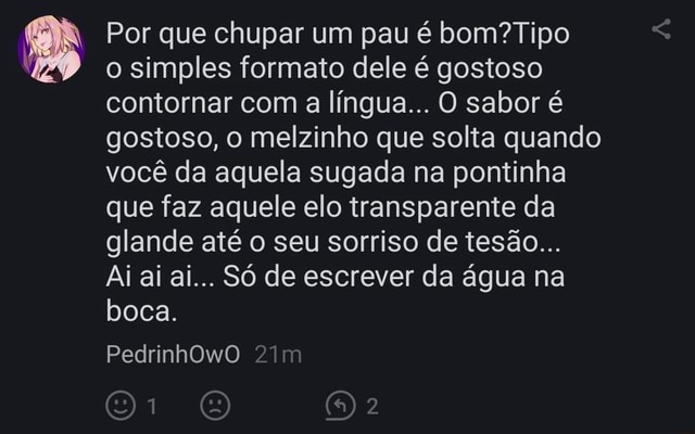 Por Que Chupar Um Pau é O Simples Formato Dele é Gostoso Contornar Com