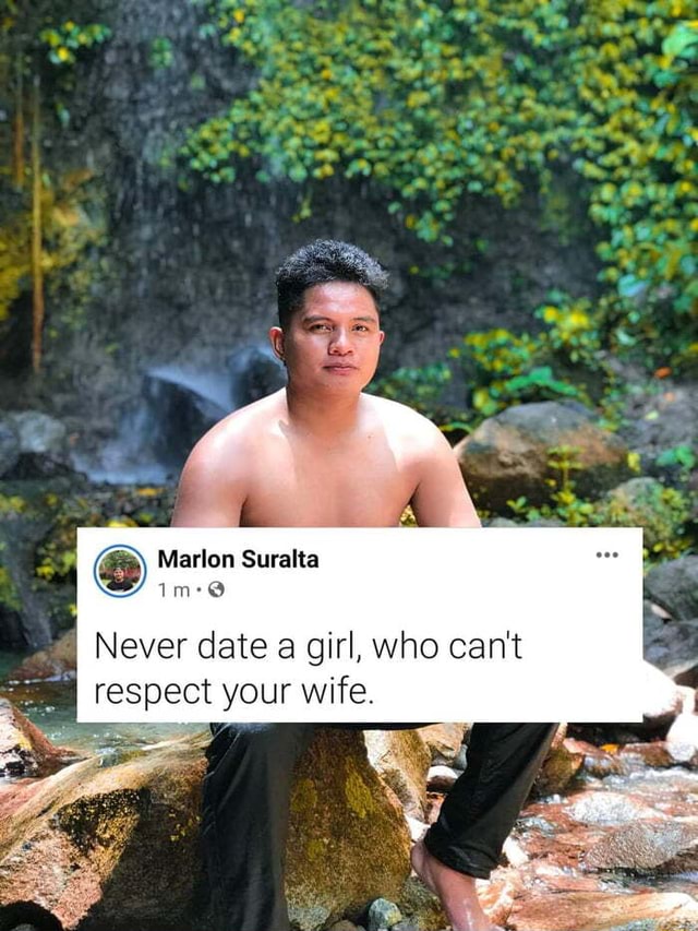 Marlon Suralta Never date a girl, who can't respect your wife. - iFunny Brazil