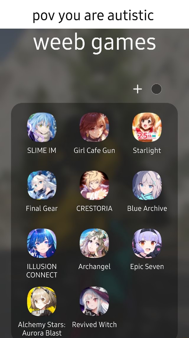 Pov you are autistic weeb games SLIME IM Final Gear ILLUSION CONNECT Alchemy Stars: Aurora Blast ...