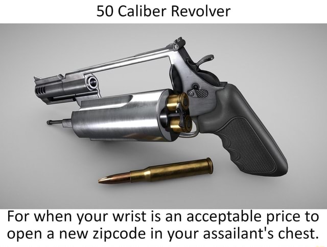 50 Caliber Revolver For when your wrist is an acceptable price to open ...