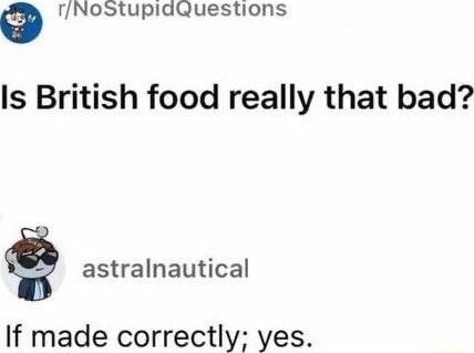 Is British food really that bad? If made correctly; yes. - iFunny Brazil