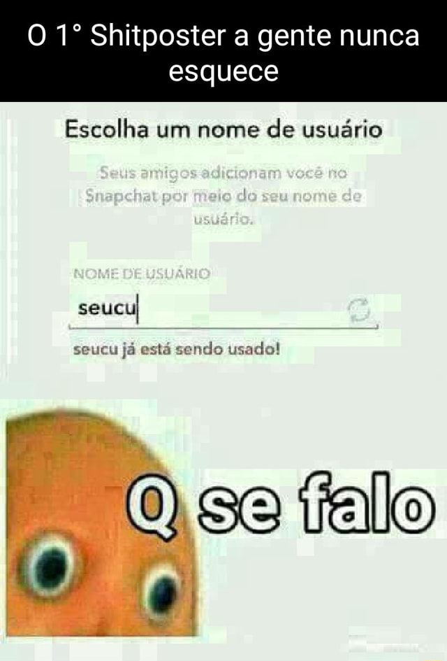 O Shitposter a gente nunca esquece Escolha um nome de usuário por dosut. seucu seucu já está ...