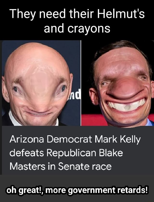 They need their Helmut's and crayons Arizona Democrat Mark Kelly ...