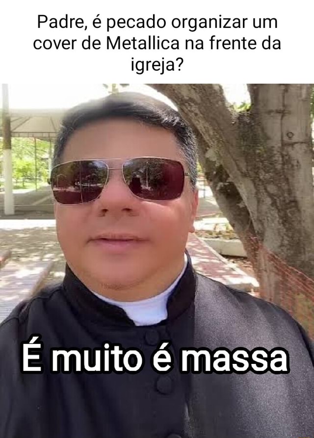 Padre, é pecado organizar um cover de Metallica na frente da igreja? É ...