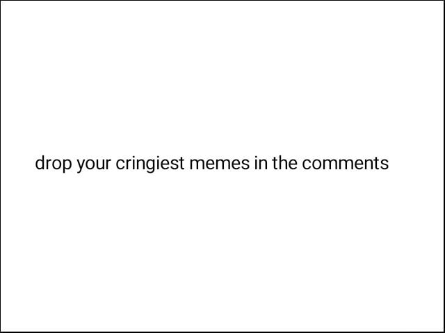 Drop your cringiest memes in the comments - iFunny Brazil