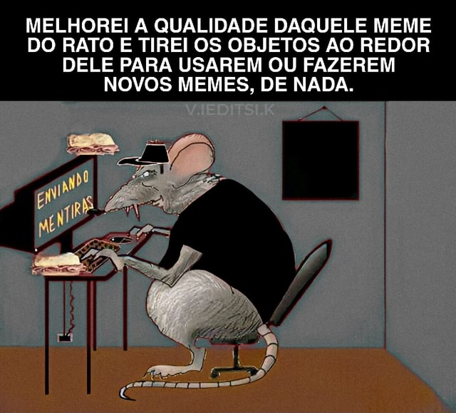 MELHOREI QUALIDADE DAQUELE MEME DO RATO E TIREI OS OBJETOS AO REDOR ...