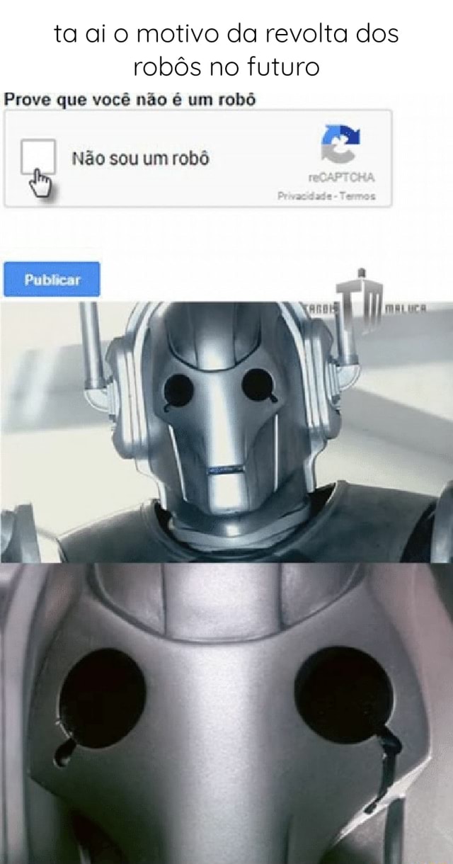 Ta aio motivo da revolta dos robôs no futuro Prove que você não é um ...